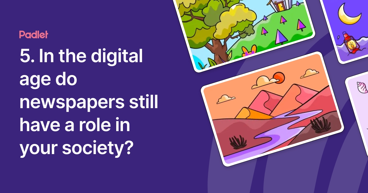 5. In the digital age do newspapers still have a role in your society?