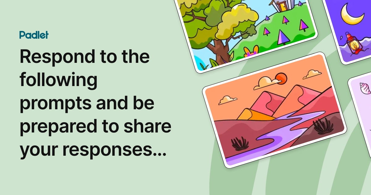 Respond to the following prompts and be prepared to share your ...