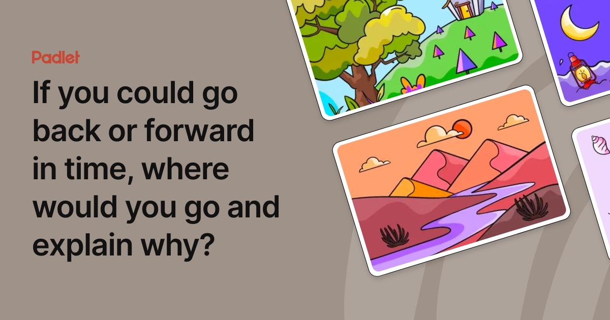 If you could go back or forward in time, where would you go and explain ...