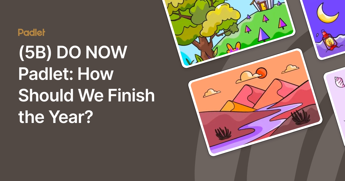 (5B) DO NOW Padlet: How Should We Finish the Year?