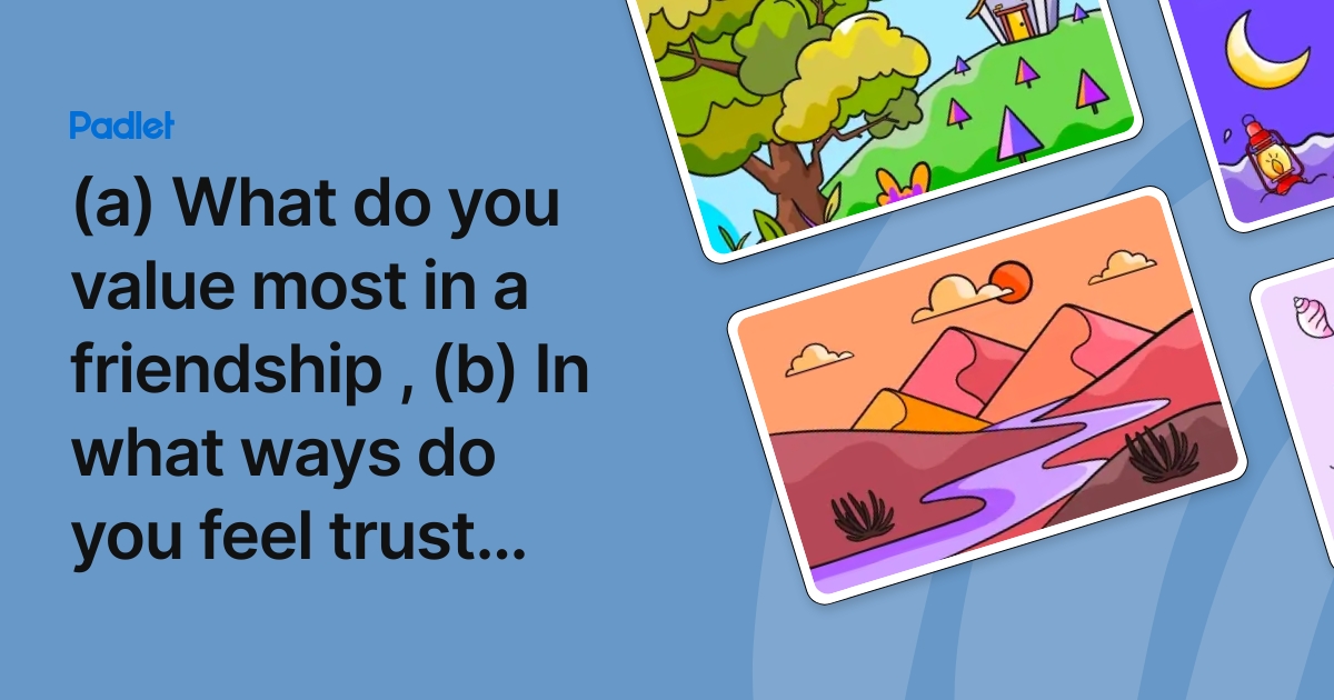(a) What do you value most in a friendship , (b) In what ways do you ...