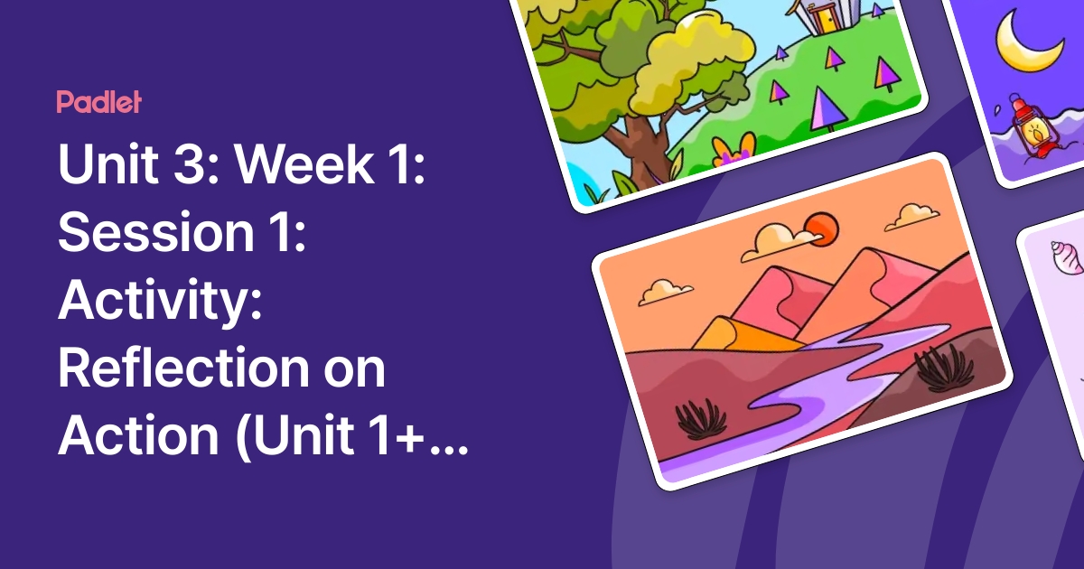 Unit 3: Week 1: Session 1: Activity: Reflection on Action (Unit 1+ Unit 2)