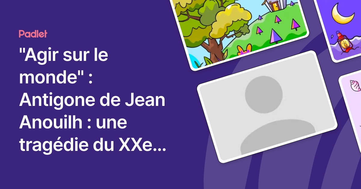 "Agir sur le monde" : Antigone de Jean Anouilh : une tragédie du XXe siècle