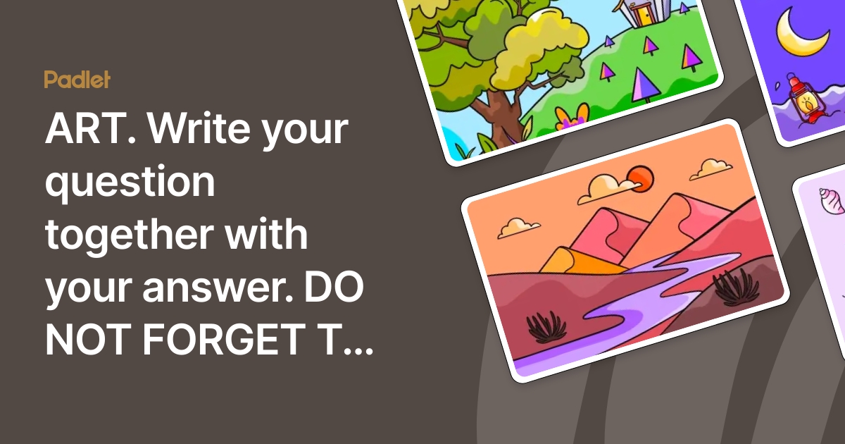 ART. Write your question together with your answer. DO NOT FORGET TO ...