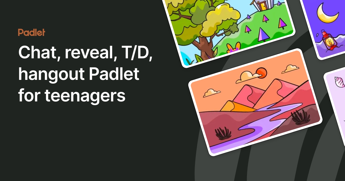 Chat, reveal, T/D, hangout Padlet for teenagers