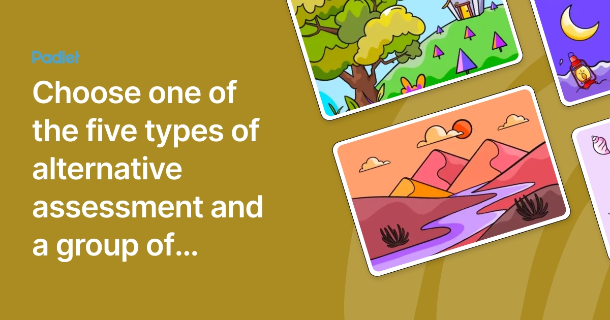 Choose one of the five types of alternative assessment and a group of ...