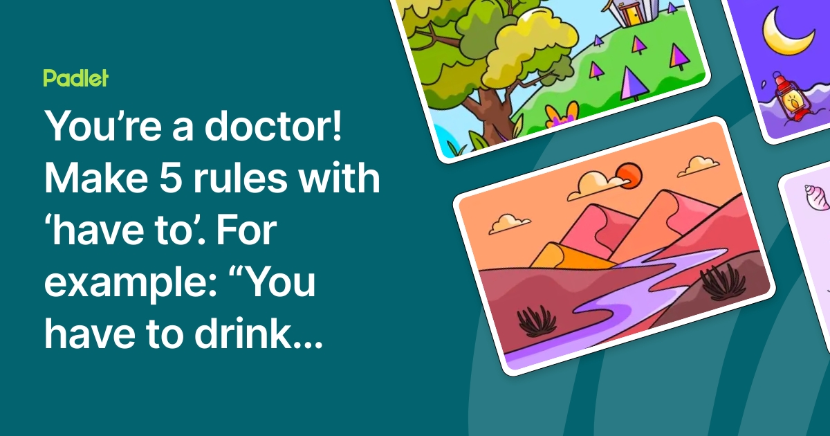 You’re a doctor! Make 5 rules with ‘have to’. For example: “You have to ...