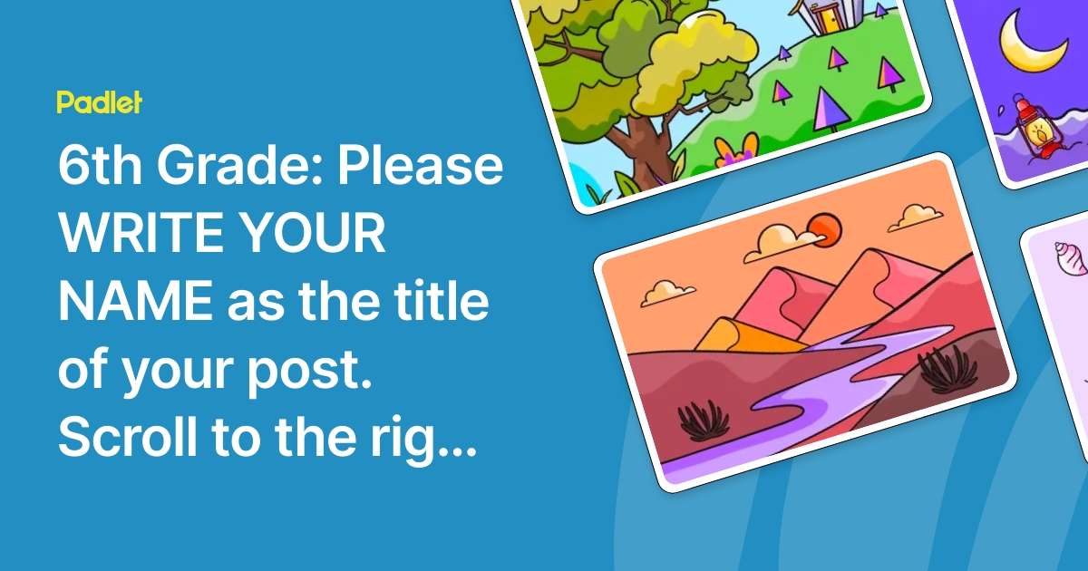 6th Grade: Please WRITE YOUR NAME as the title of your post. Scroll to ...