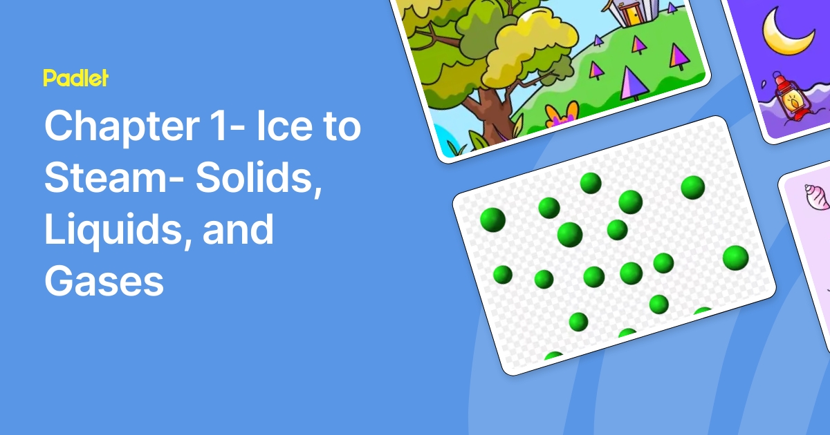 Chapter 1- Ice to Steam- Solids, Liquids, and Gases