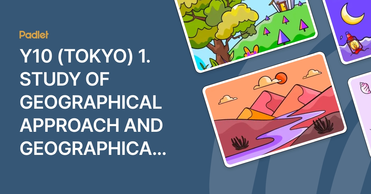 Y10 (TOKYO) 1. STUDY OF GEOGRAPHICAL APPROACH AND GEOGRAPHICAL PRINCIPLES