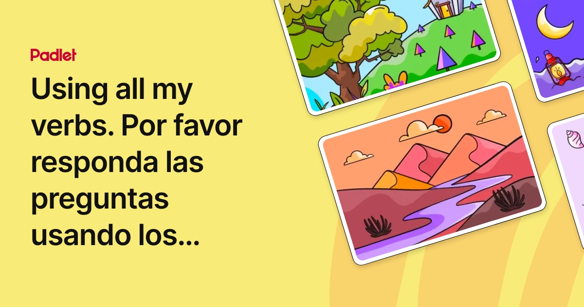 Using all my verbs. Por favor responda las preguntas usando los verbos ...