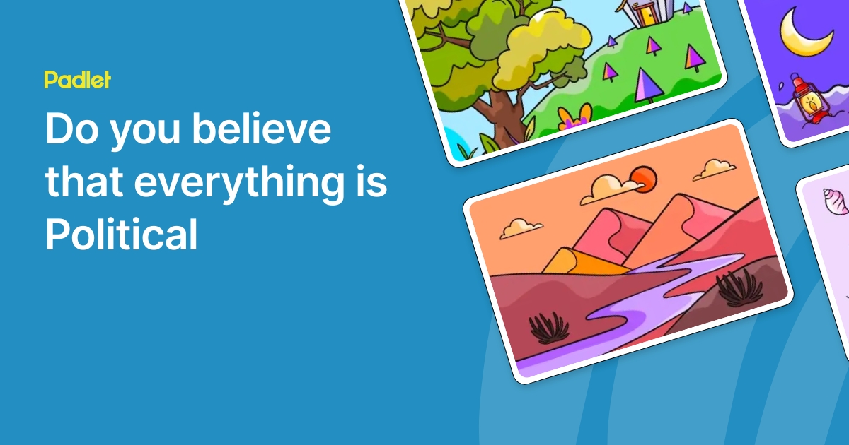 Do you believe that everything is Political