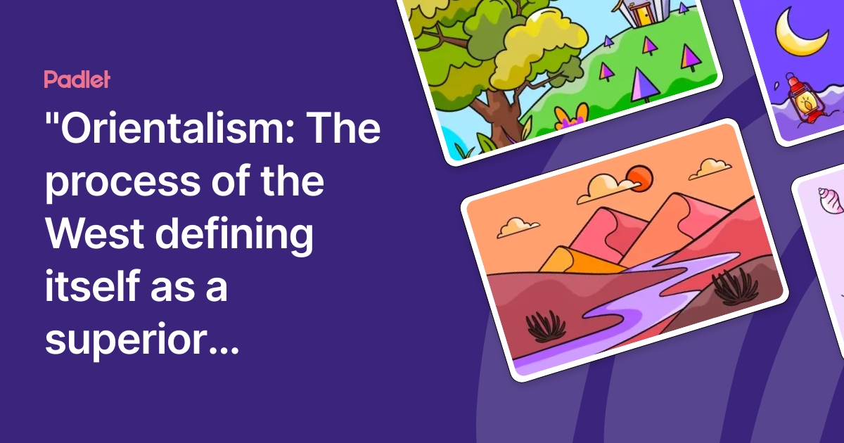 "Orientalism: The process of the West defining itself as a superior ...