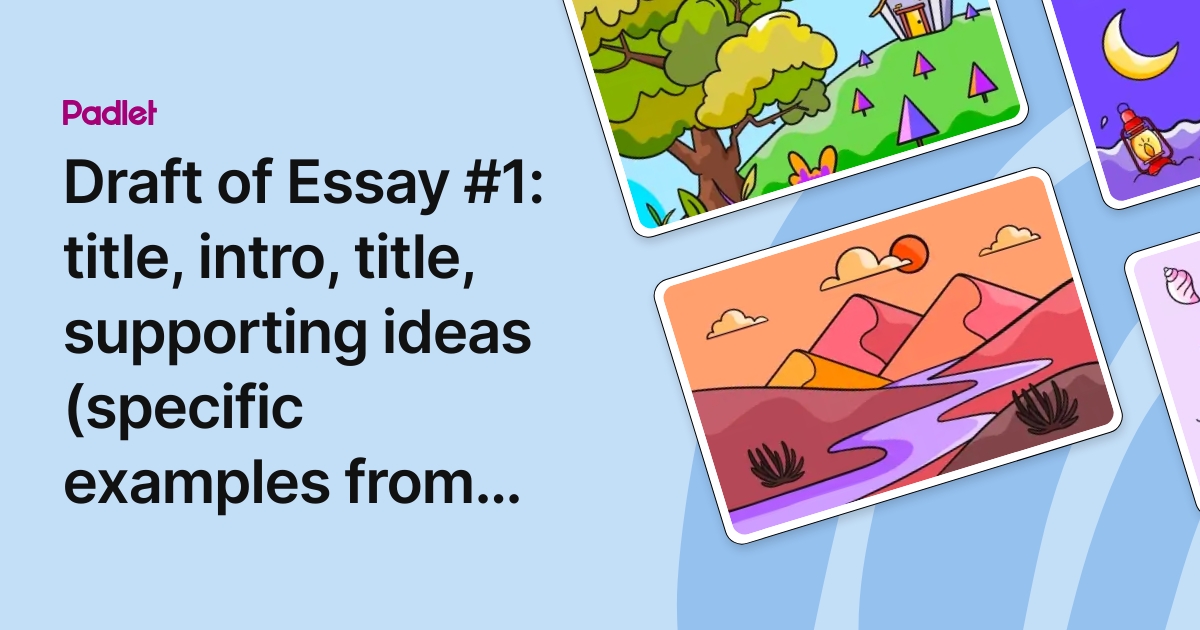 Draft of Essay #1: title, intro, title, supporting ideas (specific ...