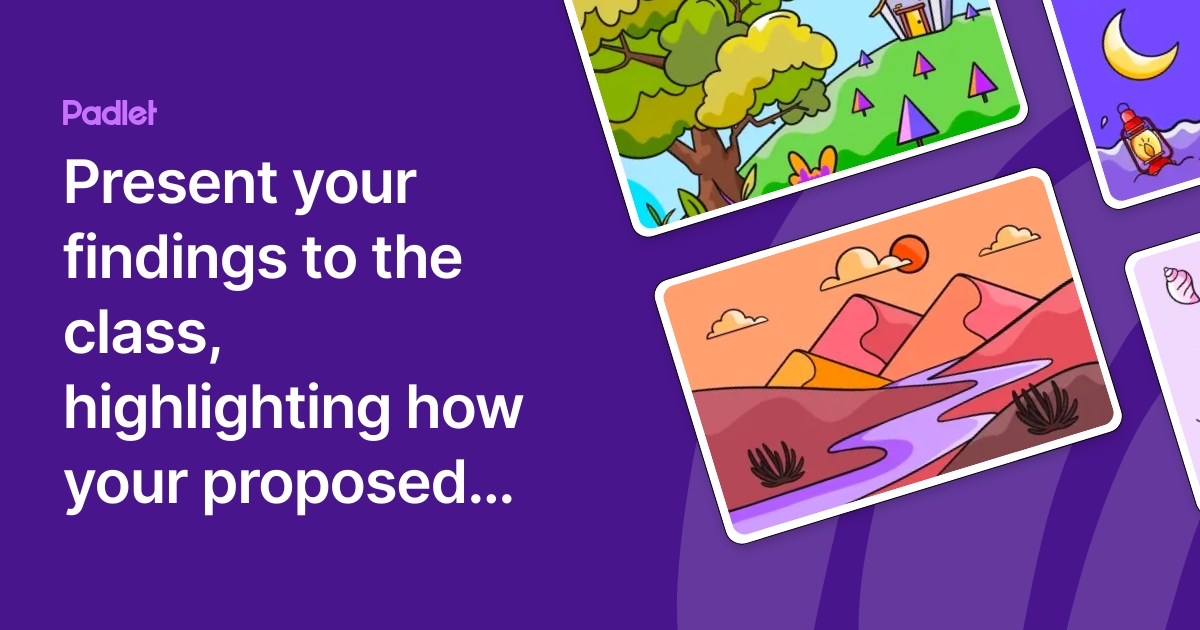 Present Your Findings To The Class Highlighting How Your Proposed
