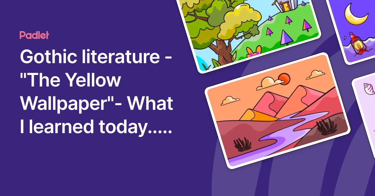 Gothic literature - "The Yellow Wallpaper"- What I learned today.....
