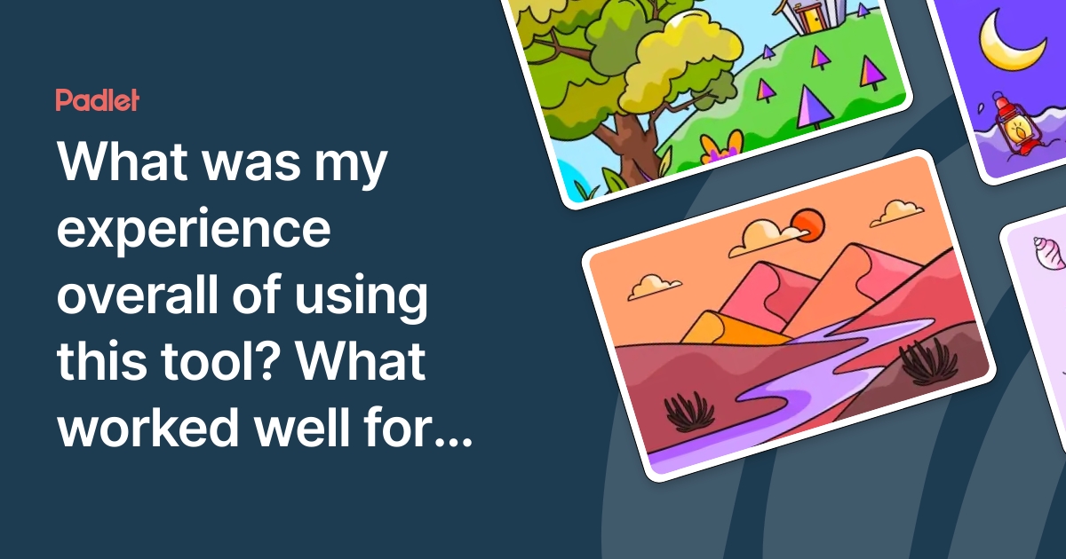 What was my experience overall of using this tool? What worked well for ...