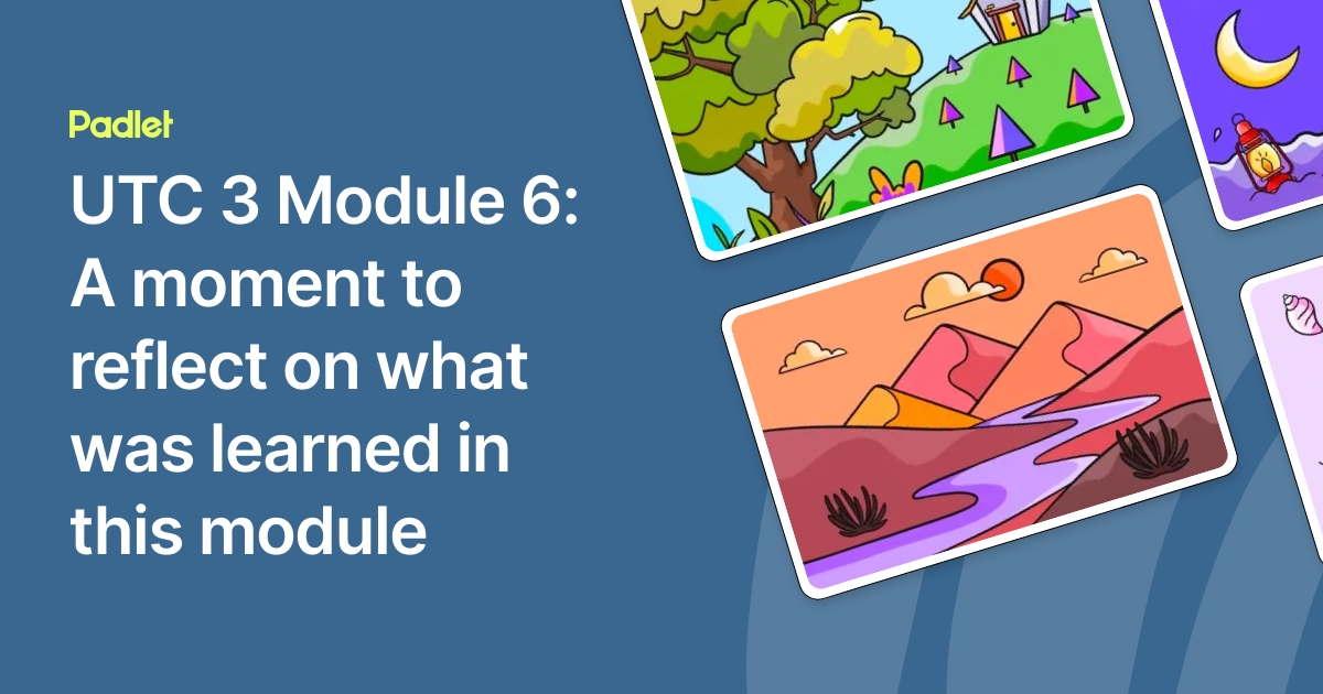 UTC 3 Module 6: A moment to reflect on what was learned in this module