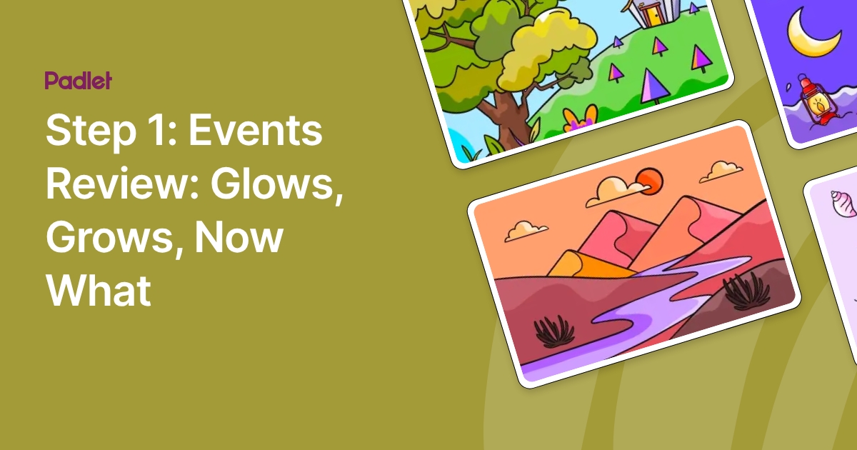 Step 1: Events Review: Glows, Grows, Now What