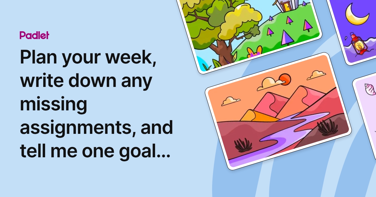 Plan your week, write down any missing assignments, and tell me one ...