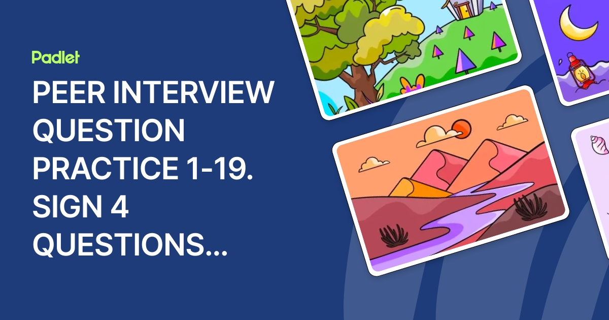 PEER INTERVIEW QUESTION PRACTICE 1-19. SIGN 4 QUESTIONS FROM YOUR SET