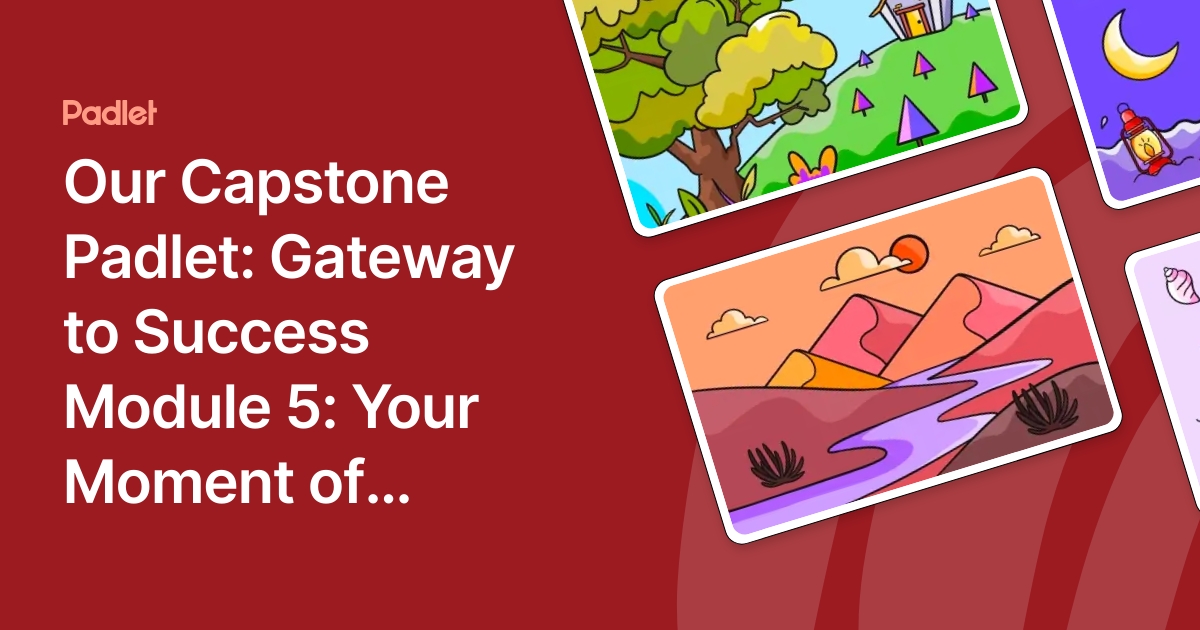 Our Capstone Padlet: Gateway to Success Module 5: Your Moment of ...