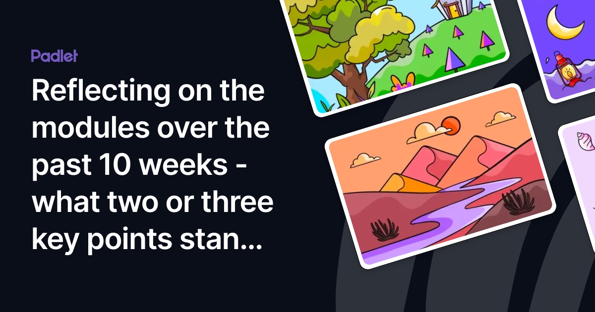 Reflecting on the modules over the past 10 weeks - what two or three ...