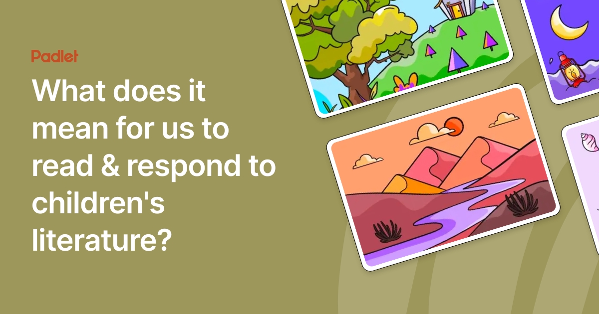 What does it mean for us to read & respond to children's literature?