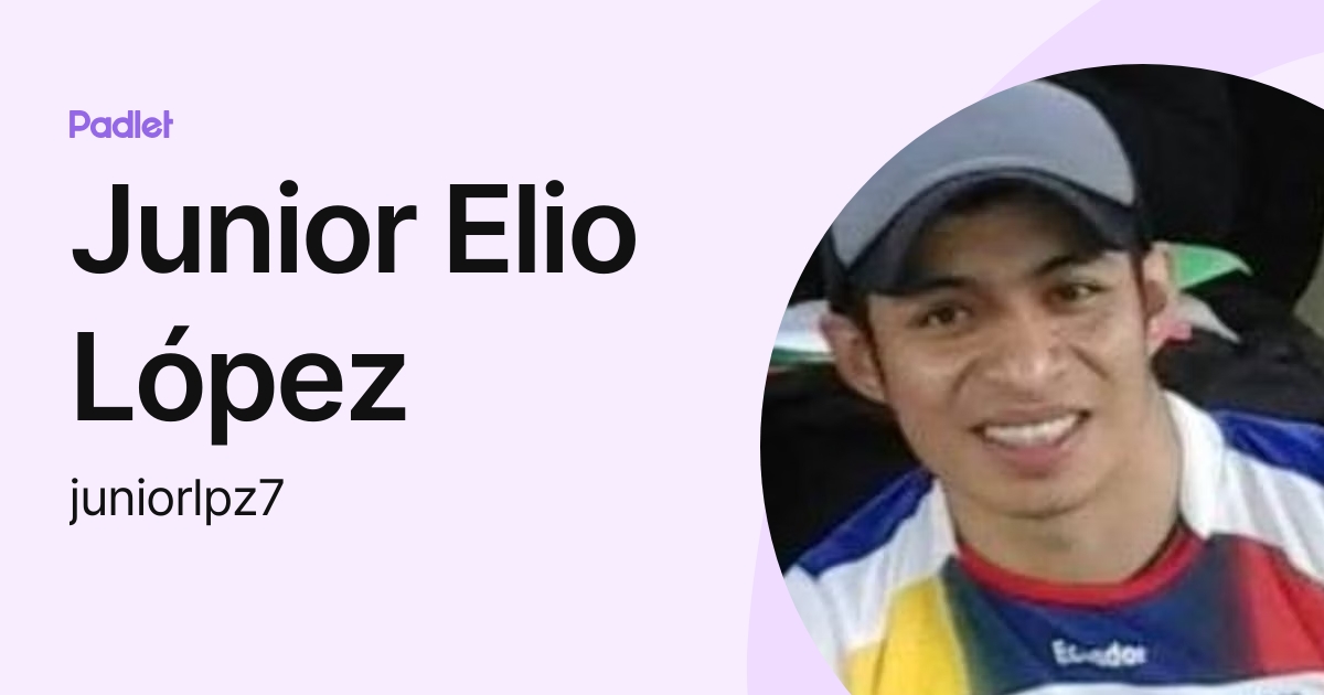 Junior Elio López (juniorlpz7) profile | Padlet