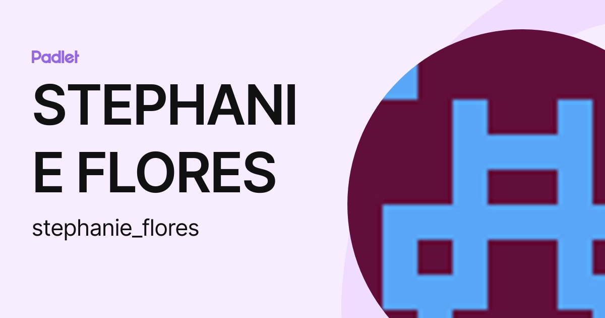 STEPHANIE FLORES (stephanie_flores) profile | Padlet