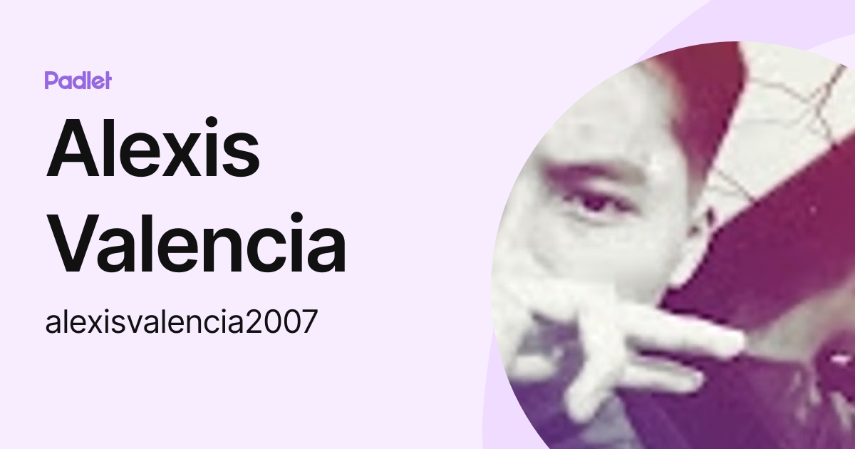 Alexis Valencia (alexisvalencia2007) profile | Padlet