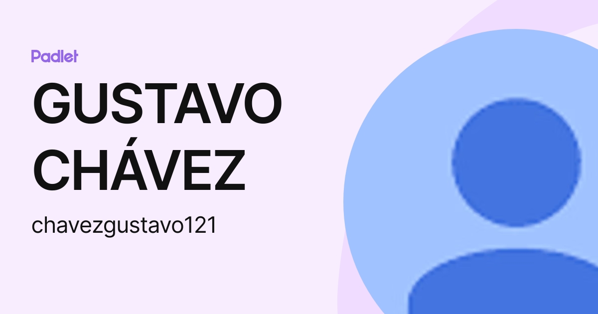 GUSTAVO CHÁVEZ (chavezgustavo121) profile | Padlet