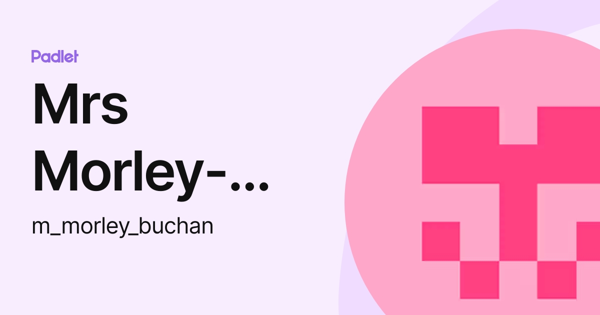 Mrs Morley-Buchanan (m_morley_buchan) profile | Padlet