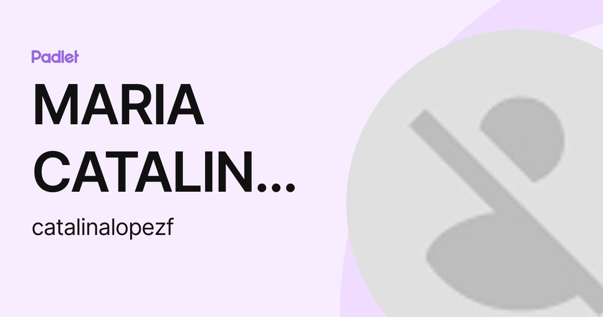 MARIA CATALINA LOPEZ FONSECA (catalinalopezf) profile | Padlet