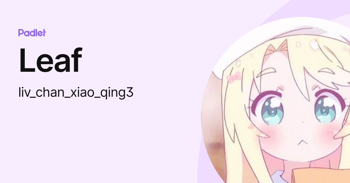 Leaf (liv_chan_xiao_qing) profile | Padlet