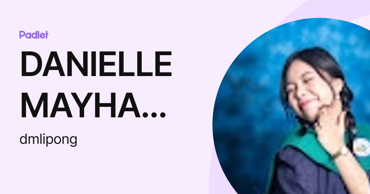 DANIELLE MAYHAN IPONG (dmlipong) profile | Padlet