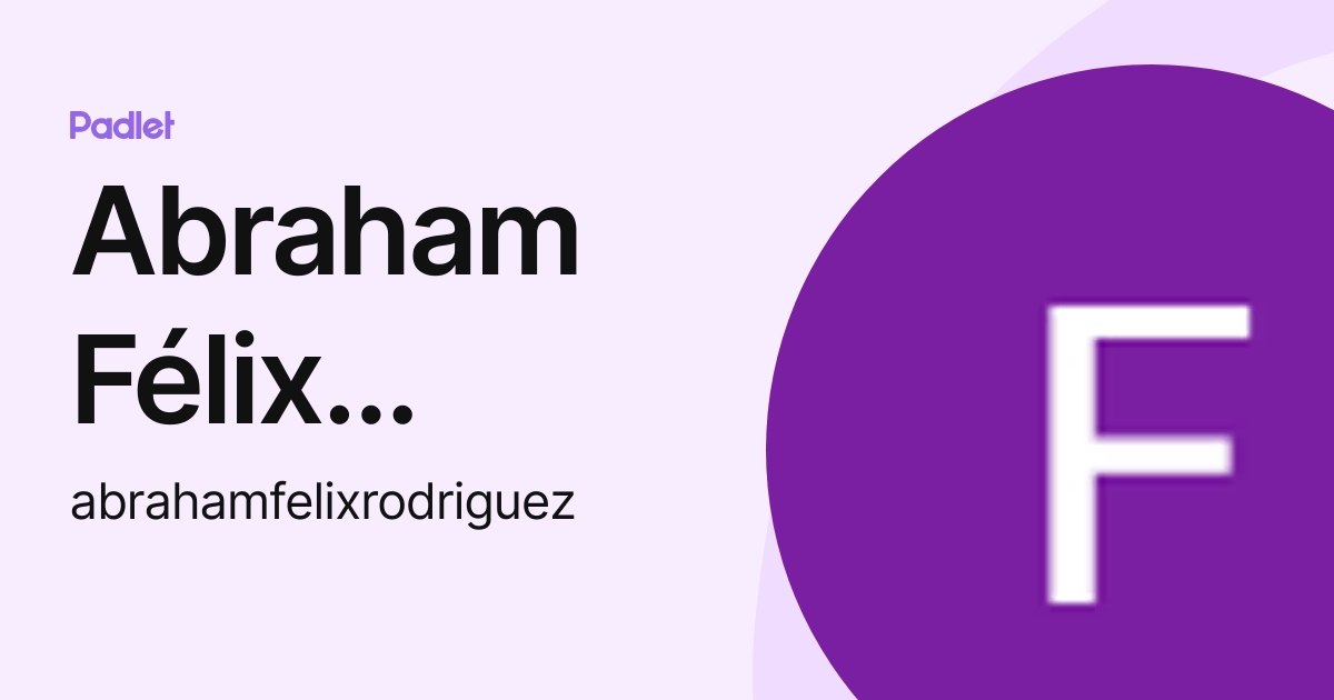 Abraham Félix Rodríguez (abrahamfelixrodriguez) profile | Padlet