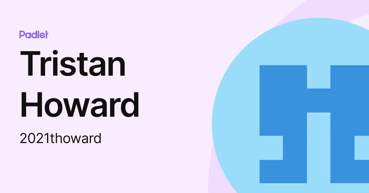 Tristan Howard (2021thoward) profile | Padlet
