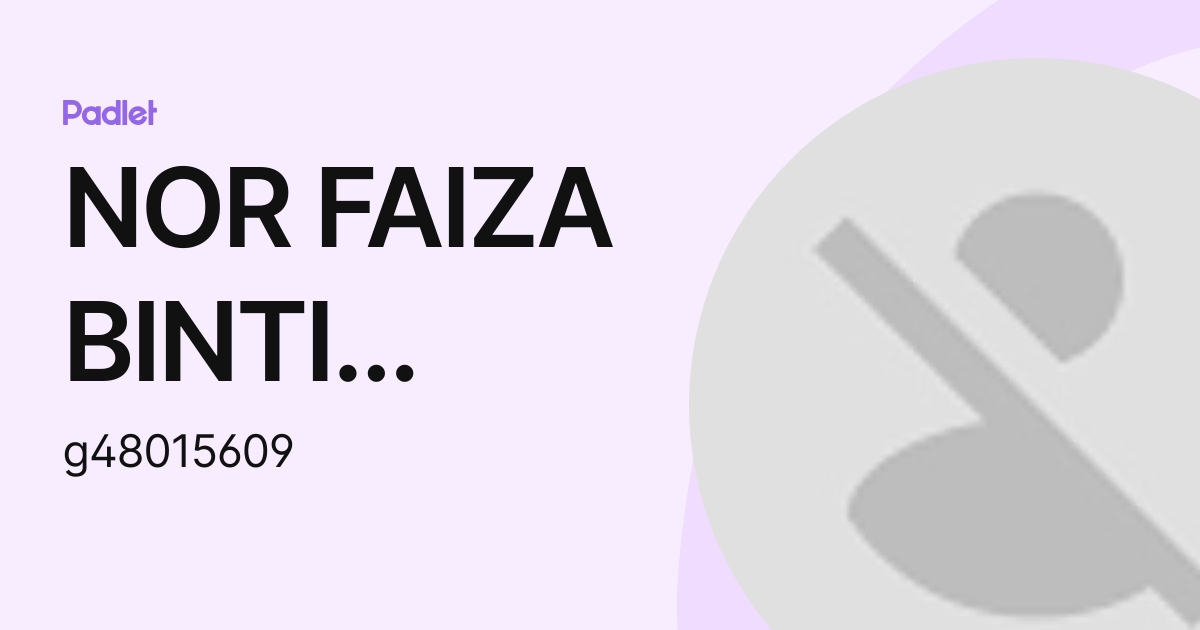 NOR FAIZA BINTI BORHAN Moe (g48015609) profile | Padlet