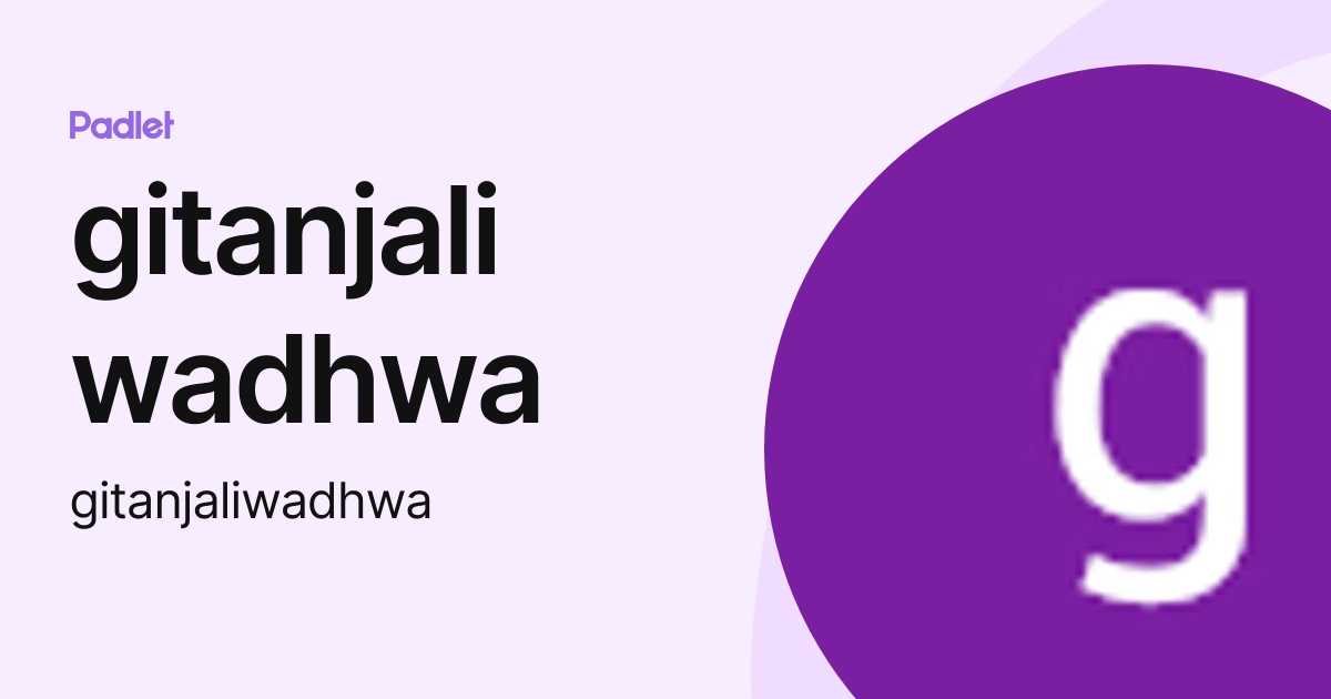 gitanjali wadhwa (gitanjaliwadhwa) profile | Padlet