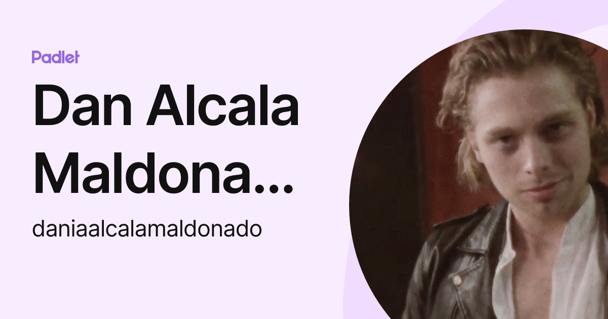 Dan Alcala Maldonado (daniaalcalamaldonado) profile | Padlet