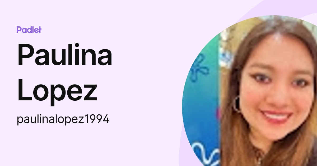 Paulina Lopez (paulinalopez1994) profile | Padlet