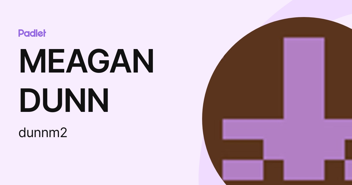 MEAGAN DUNN (dunnm2) profile | Padlet