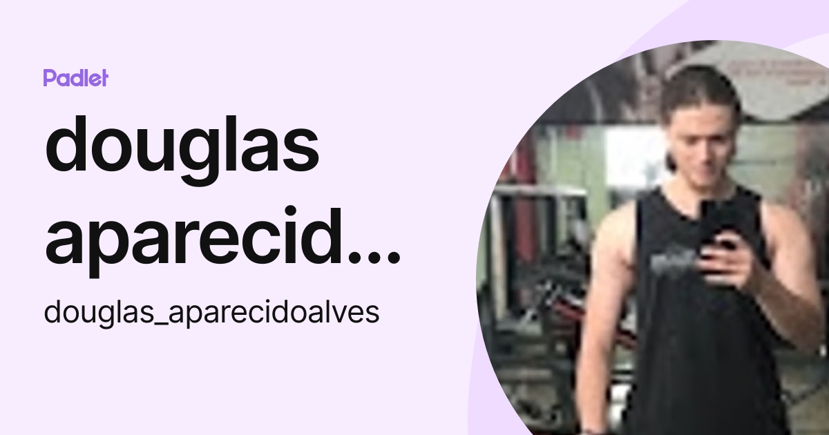 douglas aparecido alves de lima (douglas_aparecidoalves) profile | Padlet