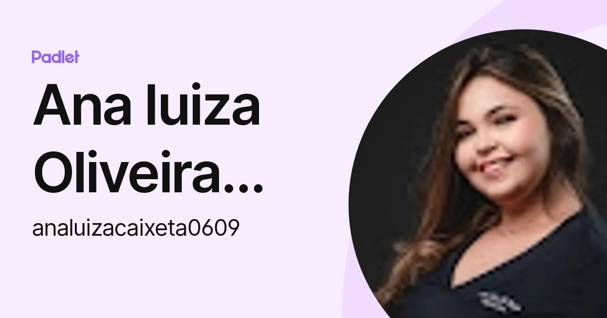 Ana luiza Oliveira Caixeta (analuizacaixeta0609) profile | Padlet
