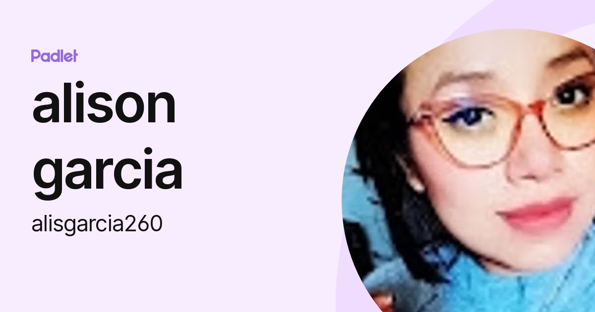 alison garcia (alisgarcia260) profile | Padlet