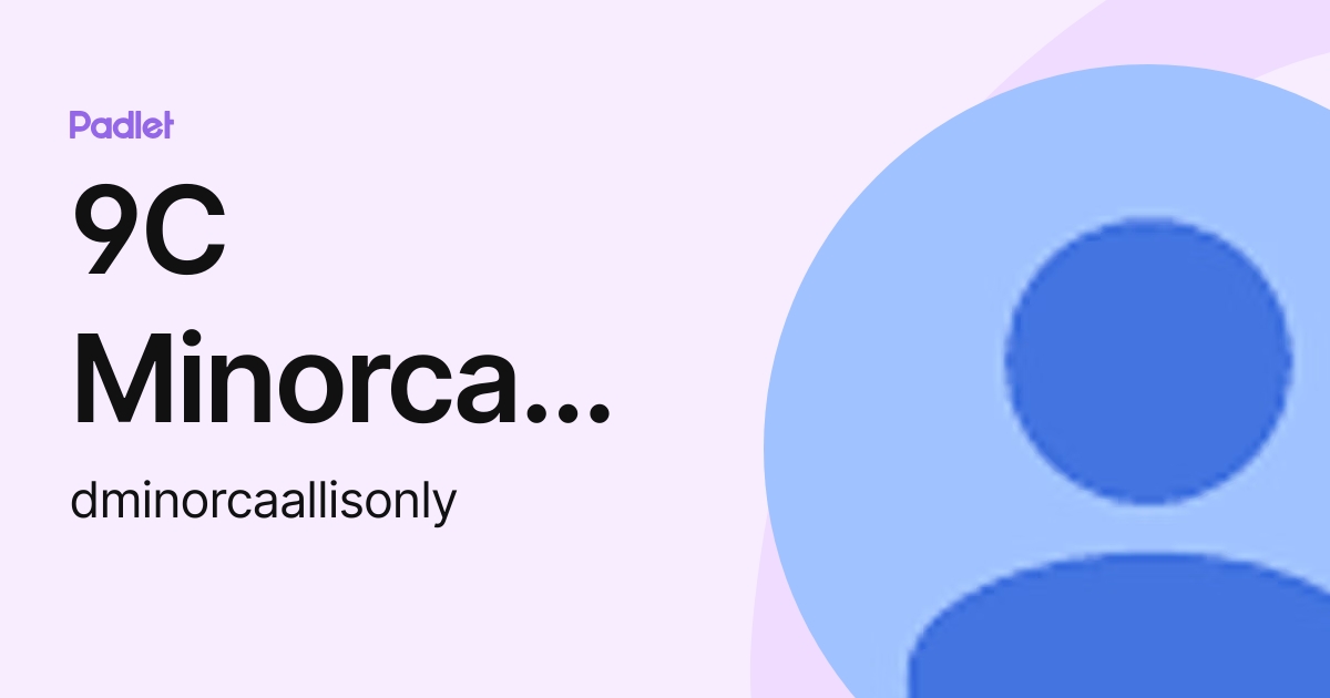 9C Minorca Allisonly A. (dminorcaallisonly) profile | Padlet