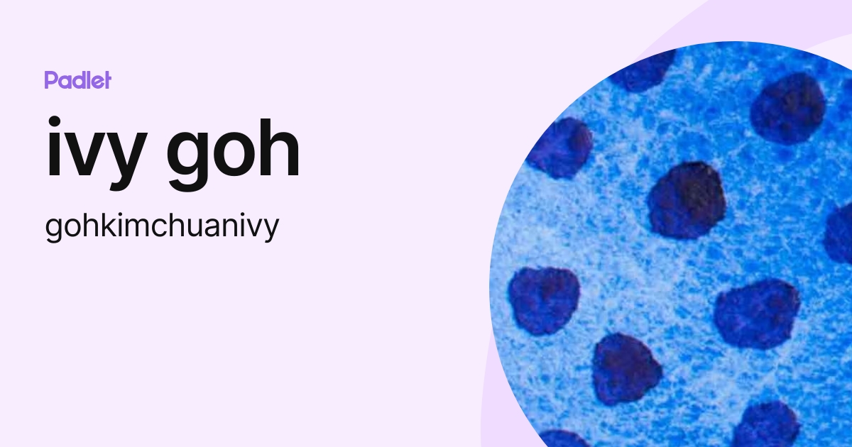 ivy goh (gohkimchuanivy) profile | Padlet