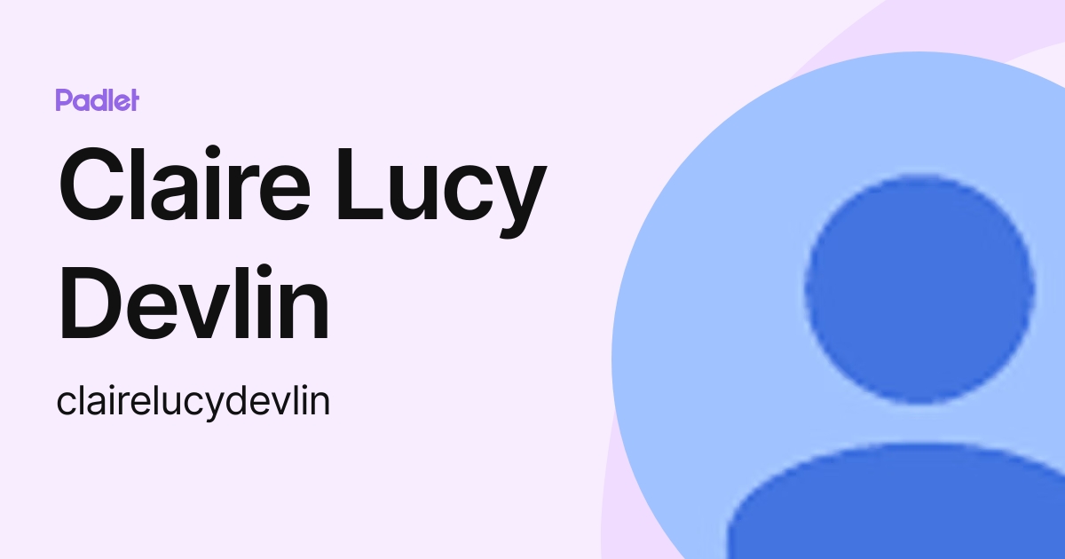 Claire Lucy Devlin (clairelucydevlin) profile | Padlet