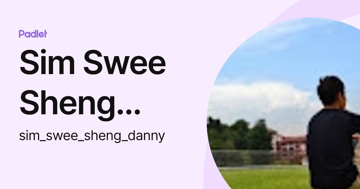 Sim Swee Sheng Danny (sim_swee_sheng_danny) profile | Padlet